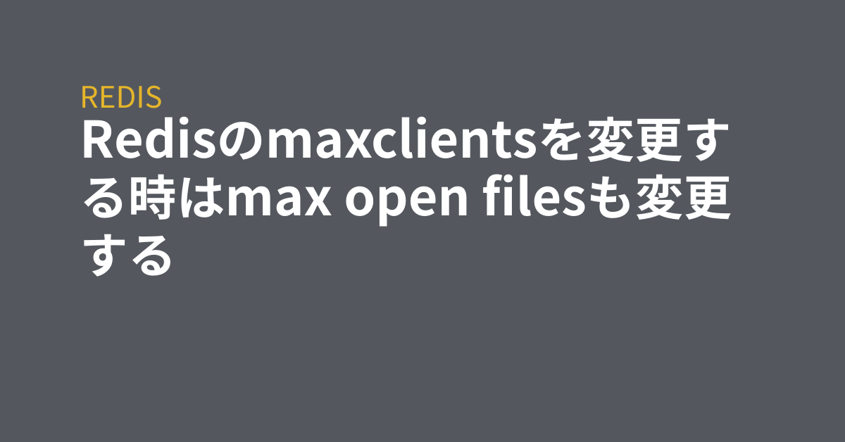 Redisのmaxclientsを変更する時はmax open filesも変更する - grep Tips